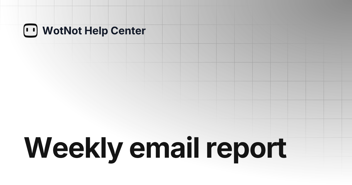 Weekly email report | WotNot Help Center