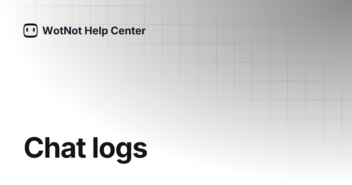 Chat logs | WotNot Help Center