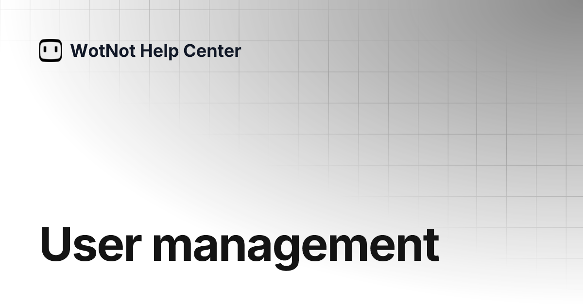 User management | WotNot Help Center